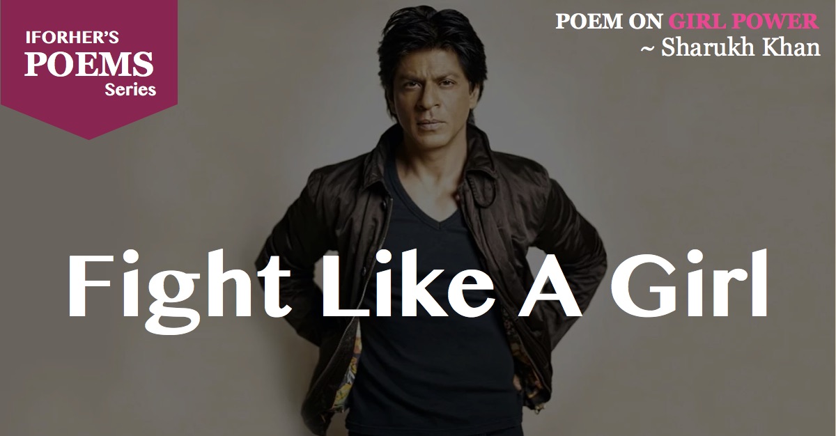 Sharukh Khan's Uplifting Poem ‘Fight Like A Girl’ Is For Every Woman ...