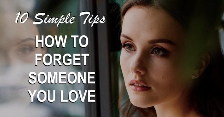 How To Forget Someone You Love: 10 Best Simple Tips