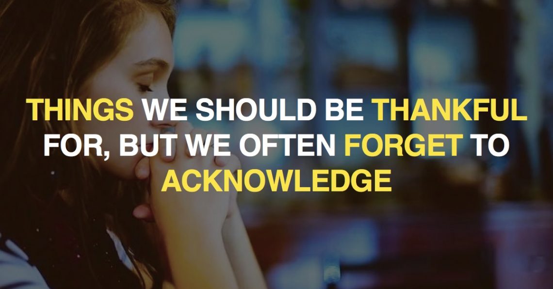 35 Things To Be Thankful For In Life, But We Forget To Remember